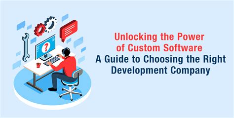 Unlocking The Power Of Custom Software A Guide To Choosing The Right Development Company