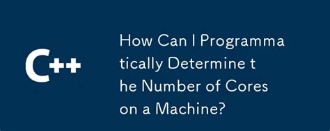 如何以程式設計方式確定機器上的核心數量？ C Php中文網