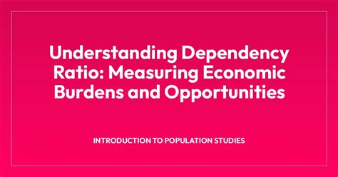 Understanding Dependency Ratio Measuring Economic Burdens And Opportunities Socio Health