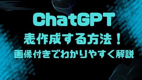 Chatgptで表作成する方法とは画像付きでわかりやすく解説