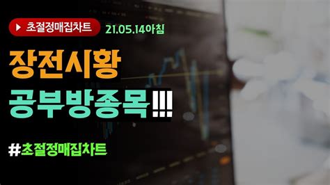 2021년5월14일 장시작전 공부방 종목 시황 초절정매집차트 Youtube