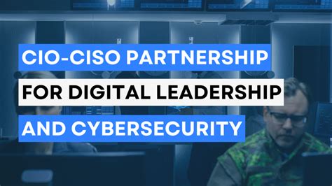 Digital Leadership And Cybersecurity Cio Ciso Partnership