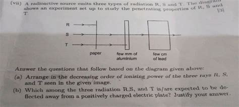 Vii A Radioactive Source Emits Three Types Of Radiation R S And T The