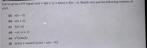 Solved You re given a DT signal x n δ n δ n δ n Chegg com