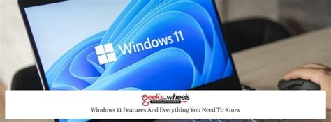 Windows 11 Features Everything You Need To Know Geeks On Wheels