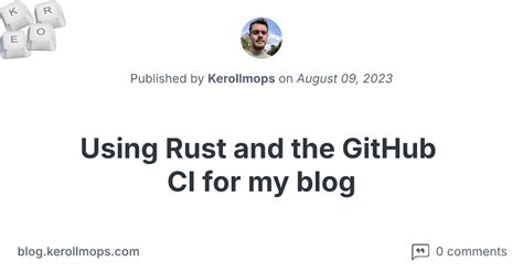 Using Rust And The Github Ci For My Blog