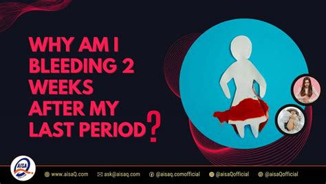 Why Am I Bleeding 2 Weeks After My Last Period