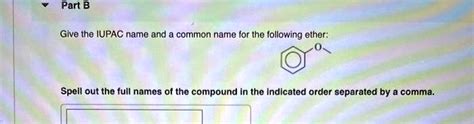 Solved Give The Iupac Name And A Common Name For The Following Ether Part B Give The Iupac