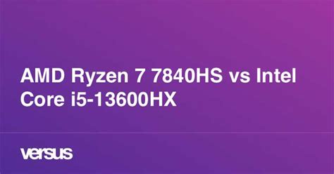Amd Ryzen 7 7840hs Vs Intel Core I5 13600hx What Is The Difference