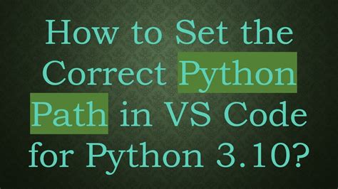 How To Set The Correct Python Path In Vs Code For Python 310 Youtube