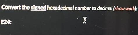 Solved Convert The Signed Hexadecimal Number To Decimal