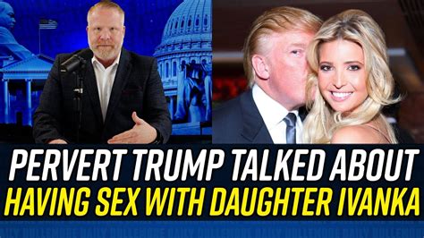 Donald Trump Talked About What It Might Be Like To Have Sex With His Daughter Ivanka Youtube