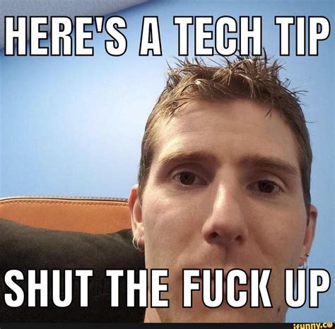 Heres A Tech Tip Shut The Fuck Up Ifunny