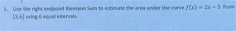 solved use the right endpoint riemann sum to estimate the