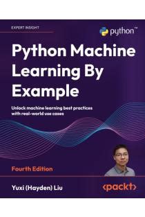 Python Machine Learning By Example Fourth Edition Unlock Machine Learning Best Practices With