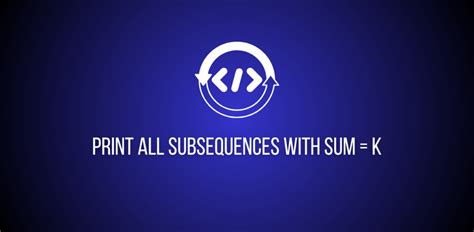 Print All Subsequences With Sum K Complete Guide With Backtracking