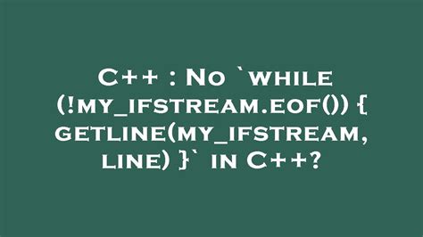 c no `while my ifstream eof { getline my ifstream line }` in