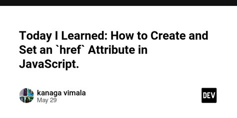 Today I Learned How To Create And Set An `href` Attribute In Javascript Dev Community