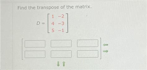 Solved Find The Transpose Of The Matrix D [1 24 35 1]