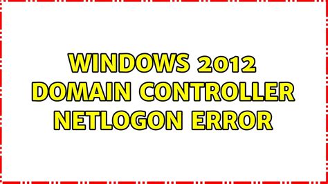 Windows 2012 Domain Controller Netlogon Error Youtube
