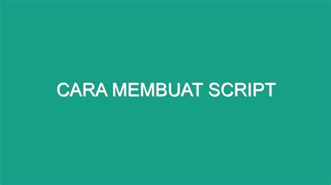 Cara Membuat Script Panduan Lengkap Untuk Menulis Naskah