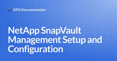 NetApp SnapVault Management Setup And Configuration DPX Documentation