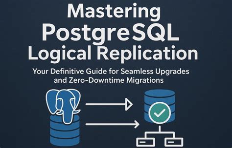 Mastering Postgresql Logical Replication Your Definitive Guide For Seamless Upgrades And