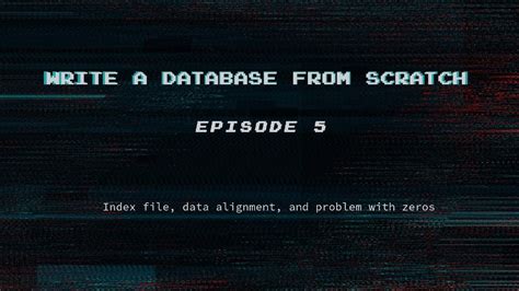Write A Database From Scratch Episode 5 Index File Data Alignment And Problem With Zeros