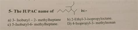 Solved 5 The Iupac Name Of Is A 3 Isobutyl
