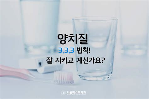 서울베스트치과 치아관리를 위해 양치질은 기본인데요 양치질333법칙 잘 지키고 계신가요