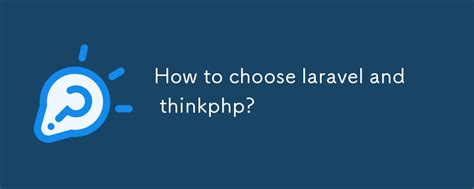 How To Choose Laravel And Thinkphp Thinkphp Phpcn