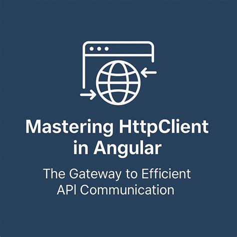 Mastering Client In Angular The Gateway To Efficient Api Communication By Roshan Navale