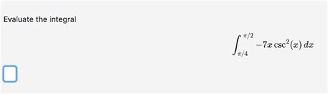 Solved Evaluate The Integral∫π4π2 7xcsc2 X Dx