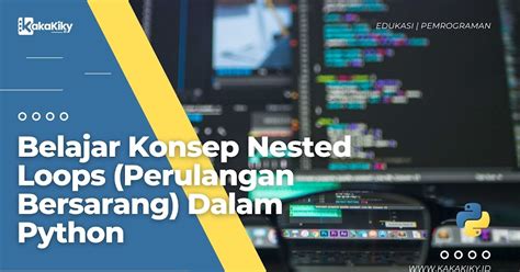 Belajar Konsep Nested Loops Perulangan Bersarang Dalam Python Kakakiky Blog Edukasi