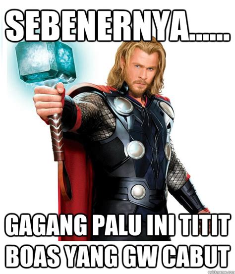 Sebenernya Gagang Palu Ini Titit Boas Yang Gw Cabut Advice Thor Quickmeme