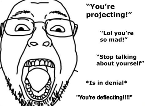 You Re Projecting Lol You Re So Mad Stop Talking About Yourself