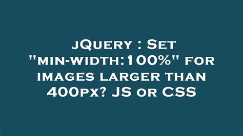 JQuery Set Min Width 100 For Images Larger Than 400px JS Or CSS