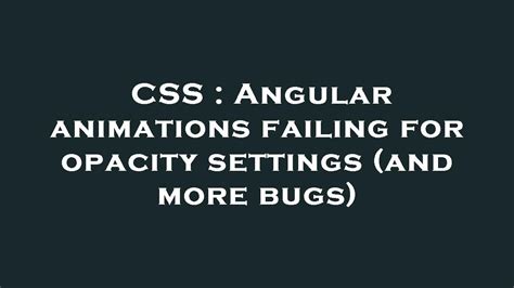 Css Angular Animations Failing For Opacity Settings And More Bugs Youtube