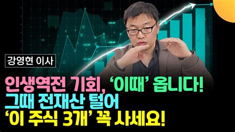 인생역전 기회 이때 옵니다 그때 전재산 털어 이 주식 3개 꼭 사세요 강영현 이사 3부 Youtube