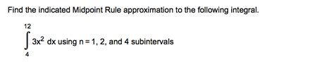 Solved Find The Indicated Midpoint Rule Approximation To The Chegg Com