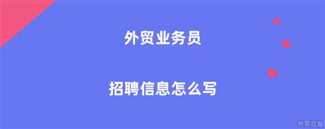 外贸业务员招聘信息怎么写 外贸日报