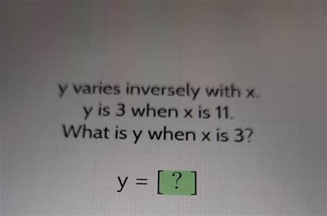 solved y varies inversely with x y is 3 when x is 11 what