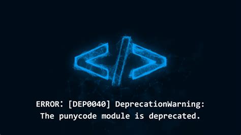 Error： Dep0040 Deprecationwarning The Punycode Module Is Deprecatedの