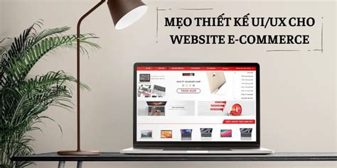 Mẹo Thiết Kế Ui Ux Cho Website Thương Mại điện Tử Cực Kỳ Hiệu Quả
