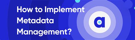 How To Implement Metadata Management Steps And Best Practices
