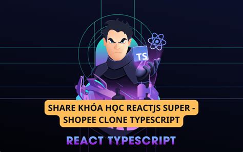 share khÓa hỌc reactjs super shopee clone typescript
