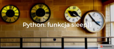 Python Jak Wstrzymać Wykonanie Kodu Funkcją Sleep