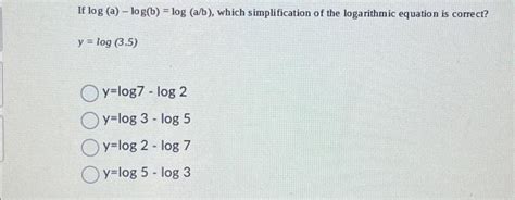 Solved If Log A Log B Log A B Which Simplification Chegg Com