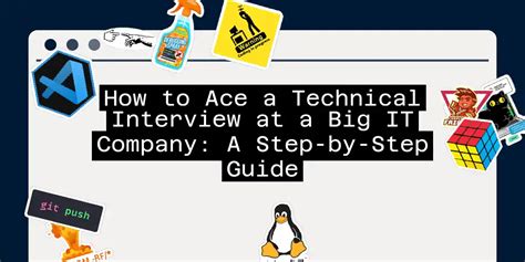 How To Ace A Technical Interview At A Big It Company A Step By Step