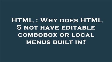 Html Why Does Html 5 Not Have Editable Combobox Or Local Menus Built